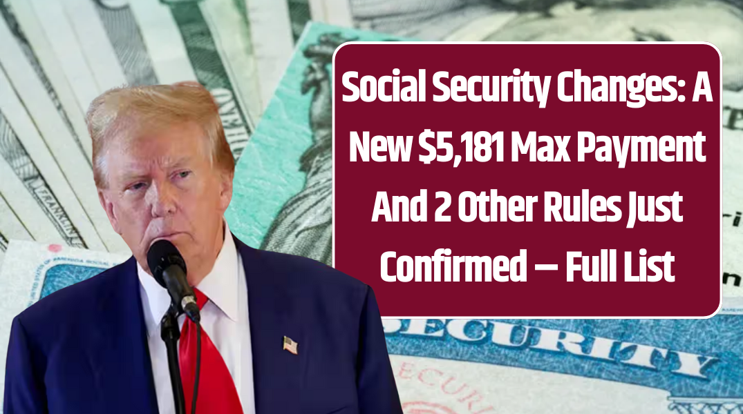 Social Security Changes: A New $5,181 Max Payment And 2 Other Rules ...